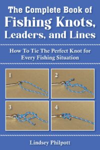 complete book of fishing knots, leaders, and lines: how to tie the perfect knot for every fishing situation