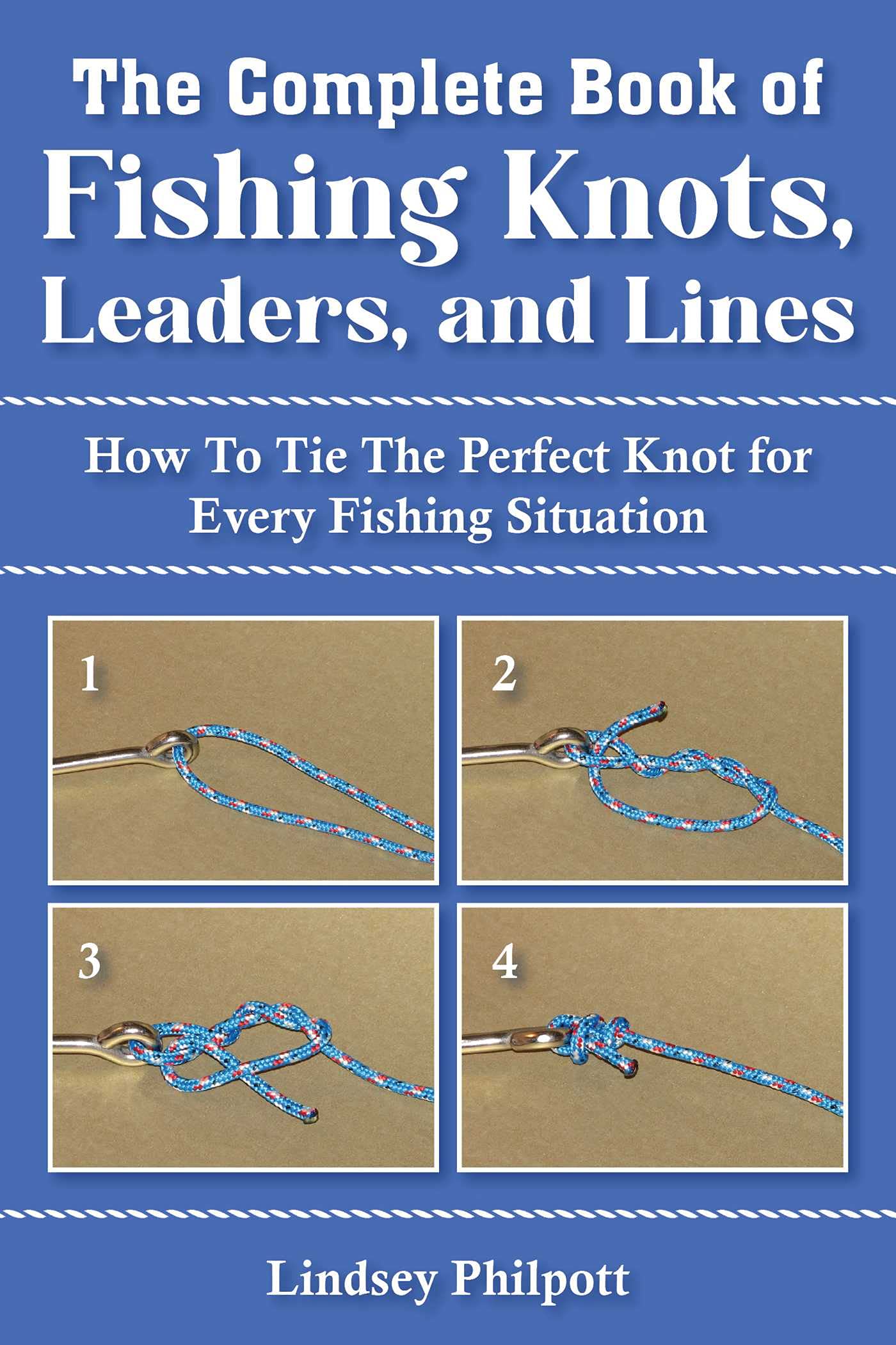 Complete Book of Fishing Knots, Leaders, and Lines: How to Tie The Perfect Knot for Every Fishing Situation