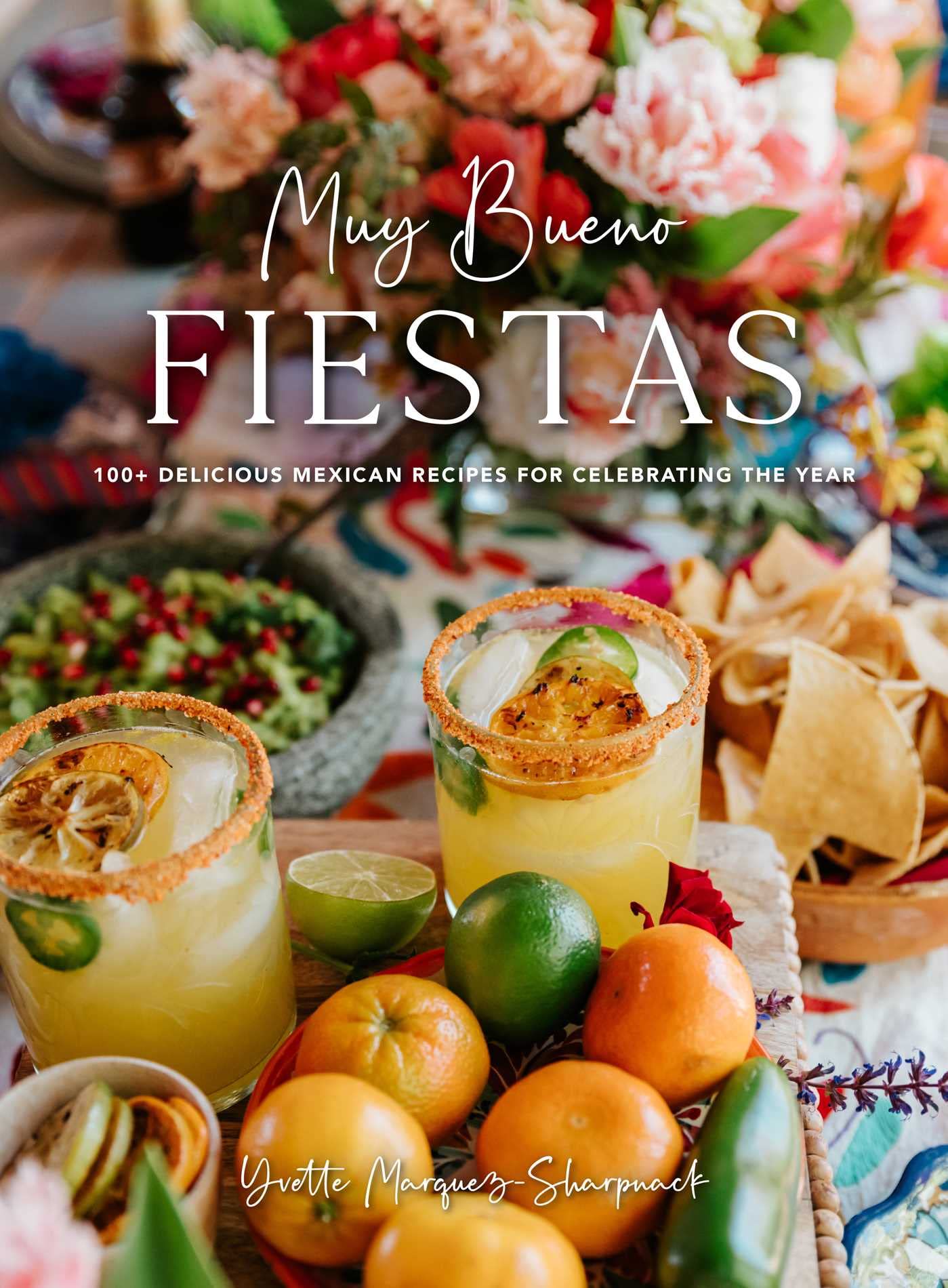 Muy Bueno: FIESTAS: 100+ Delicious Mexican Recipes for Celebrating the Year (Mexican Recipes, Mexican Cookbook, Mexican Cooking, Mexican Food)