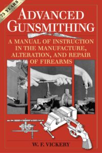 advanced gunsmithing: a manual of instruction in the manufacture, alteration, and repair of firearms (75th anniversary edition)