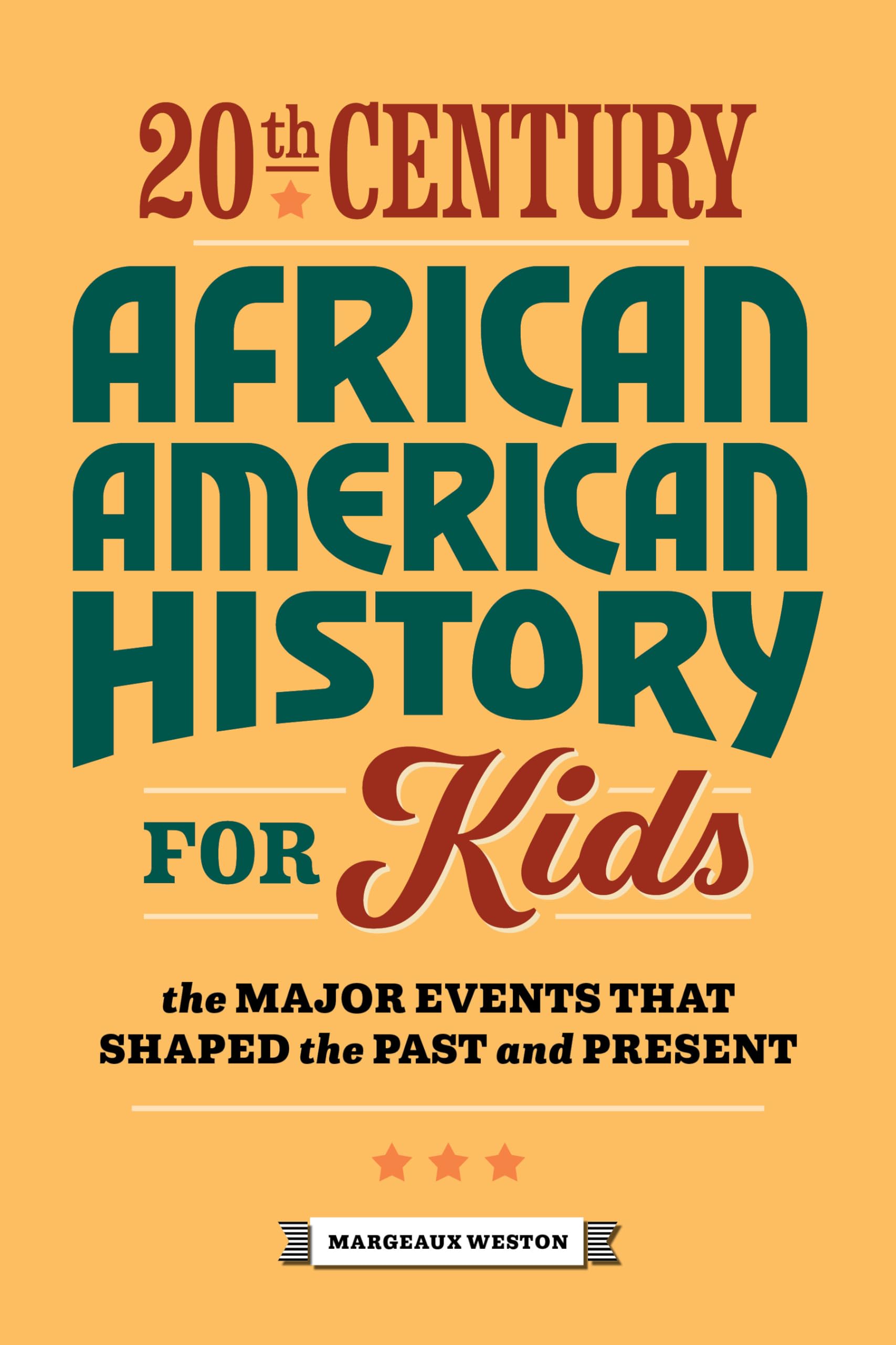 20th Century African American History for Kids: The Major Events that Shaped the Past and Present (History by Century)