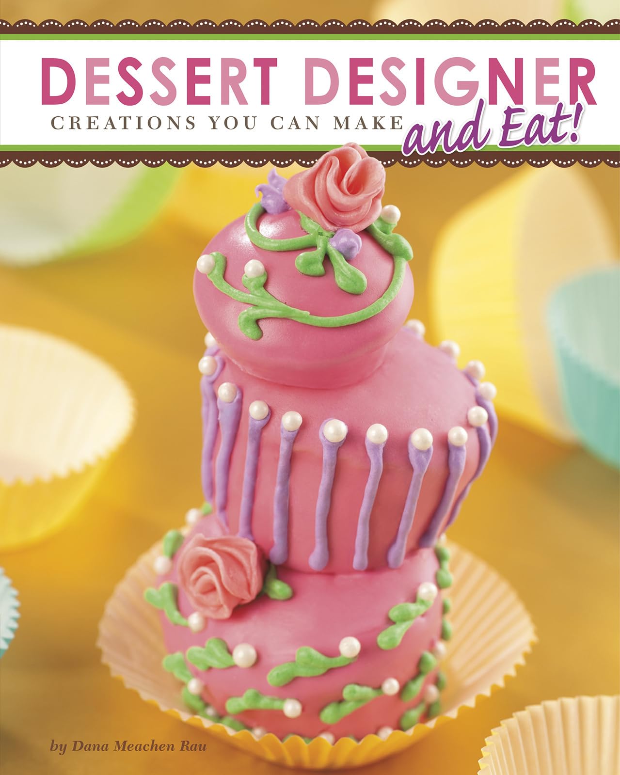 Dessert Designer: Creations You Can Make and Eat! (Craft It Yourself)