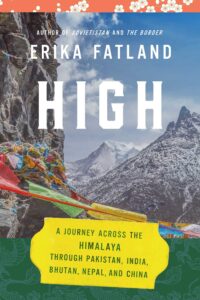 high: a journey across the himalaya, through pakistan, india, bhutan, nepal, and china