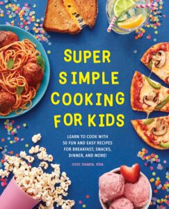 super simple cooking for kids: learn to cook with 50 fun and easy recipes for breakfast, snacks, dinner, and more! (super simple kids cookbooks)