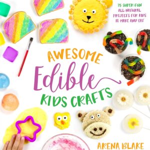 Awesome Edible Kids Crafts: 75 Super-Fun All-Natural Projects for Kids to Make and Eat