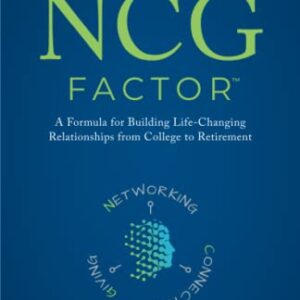 The NCG Factor: A Formula for Building Life-Changing Relationships from College to Retirement