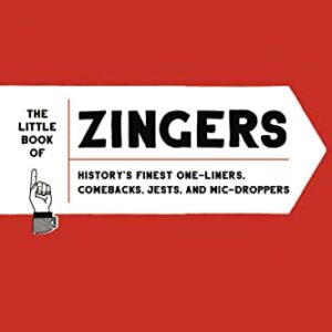 The Little Book of Zingers: History's Finest One-Liners, Comebacks, Jests, and Mic-Droppers