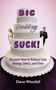 big weddings suck!: discover how to reduce, cost, energy, stress and time