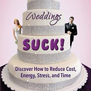 BIG Weddings SUCK!: Discover How To Reduce, Cost, Energy, Stress and Time