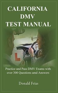 california dmv test manual: practice and pass dmv exams with over 300 questions and answers.