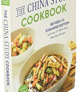 The China Study Cookbook: Revised and Expanded Edition with Over 175 Whole Food, Plant-Based Recipes