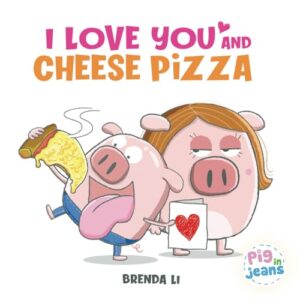 i love you and cheese pizza: a story about the meaning of love (pig in jeans)