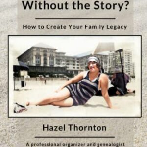 What's a Photo Without the Story?: How to Create Your Family Legacy