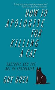 how to apologise for killing a cat: rhetoric and the art of persuasion