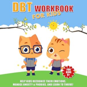 DBT Workbook For Kids: Fun & Practical Dialectal Behavior Therapy Skills Training For Young Children | Help Kids Recognize Their Emotions, Manage ... and Learn To Thrive! (Mental Health Therapy)