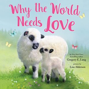 why the world needs love: celebrate the gift of love and kindness with this sweet picture book (always in my heart)