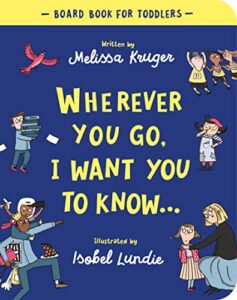 wherever you go, i want you to know board book (beautiful illustrated christian book gift for kids/ toddlers ages 2-4, for birthdays, christmas, ... baby shower or gender-reveal party)