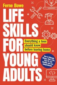 life skills for young adults: how to manage money, find a job, stay fit, eat healthy and live independently. everything a teen should know before leaving home (essential life skills for teens)