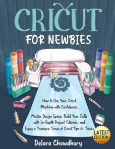 cricut for newbies: how to use your cricut machine with confidence. master design space, build your skills with in-depth project tutorials, and enjoy ... & tricks (the cricut for newbies collection)