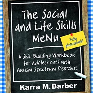 The Social and Life Skills Menu: A Skill Building Workbook for Adolescents with Autism Spectrum Disorders