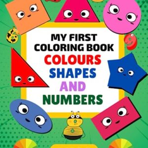 My First Coloring Book Colors Shapes and Numbers: Toddler Coloring Book for Ages 1-3 Years