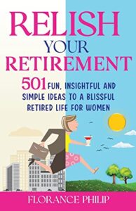 relish your retirement: 501 fun, insightful and simple ideas to a blissful retired life for women