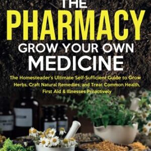 Forget The Pharmacy - Grow Your Own Medicine: The Homesteader's Ultimate Self-Sufficient Guide to Grow Herbs, Craft Natural Remedies, and Treat Common ... Proactively (Growing Natural Remedies Series)