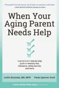 when your aging parent needs help: a geriatrician's step-by-step guide to memory loss, resistance, safety worries, & more