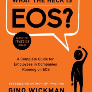 What the Heck Is EOS?: A Complete Guide for Employees in Companies Running on EOS