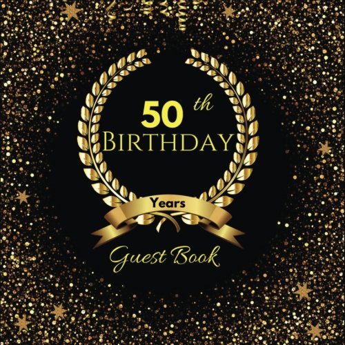 50th Birthday: Birthday Party Guest Book: Black & Gold Guest Book, Guest Books For Parties. Signature Book, Congratulatory Message Book,Happy Birthday ... Anniversary Celebration Party) (Volume 5).