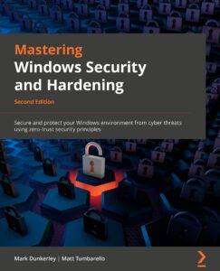 mastering windows security and hardening: secure and protect your windows environment from cyber threats using zero-trust security principles, 2nd edition