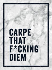 carpe that f*cking diem