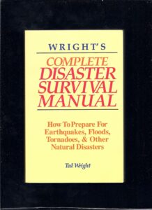 wright's complete disaster survival manual: how to prepare for earthquakes, floods, tornadoes, & other natural disasters