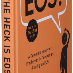 What the Heck Is EOS?: A Complete Guide for Employees in Companies Running on EOS