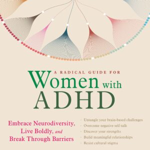 A Radical Guide for Women with ADHD: Embrace Neurodiversity, Live Boldly, and Break Through Barriers