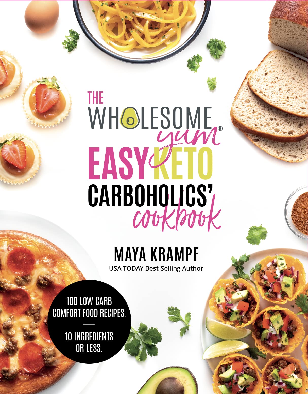 The Wholesome Yum Easy Keto Carboholics' Cookbook: 100 Low Carb Comfort Food Recipes. 10 Ingredients Or Less.