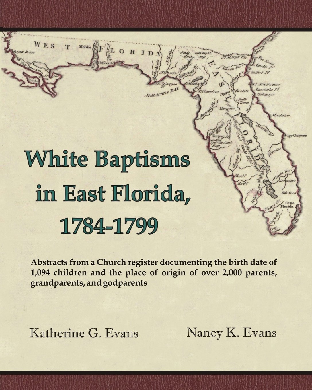 White Baptisms in East Florida,1784-1799: Abstracts from a Church register documenting the birth date of 1,094 children and the place of origin of over 2,000 parents, grandparents, and godparents