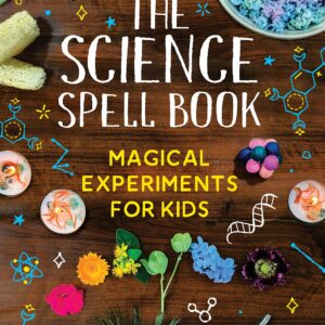 The Science Spell Book: 30 Enchanting Experiments for Kids