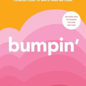 Bumpin': The Modern Guide to Pregnancy: Navigating the Wild, Weird, and Wonderful Journey From Conception Through Birth and Beyond