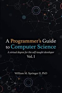 a programmer's guide to computer science: a virtual degree for the self-taught developer