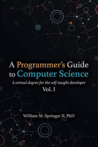 A Programmer's Guide to Computer Science: A virtual degree for the self-taught developer