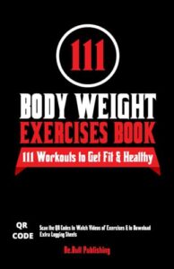 111 body weight exercises book: workout journal log book with 111 body weight exercises for men & women, home workout routines to get fit & lose fat, ... workout book with videos to teach moves