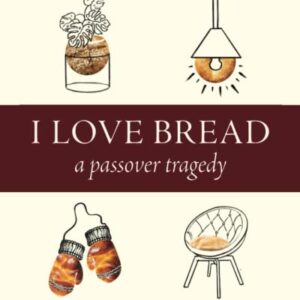 I Love Bread: A Passover Tragedy