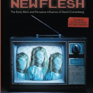 Children of the New Flesh: The Early Work and Pervasive Influence of David Cronenberg [Second Edition]