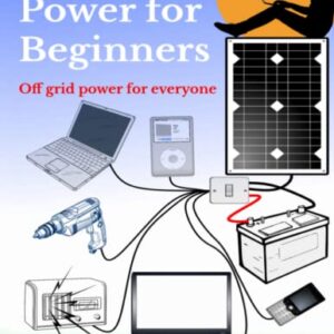 Solar & 12 Volt Power for beginners: off grid power for everyone