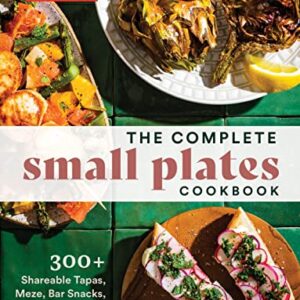 The Complete Small Plates Cookbook: 300+ Shareable Tapas, Meze, Bar Snacks, Dumplings, Salads, and More