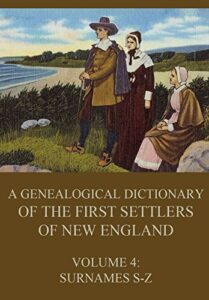 a genealogical dictionary of the first settlers of new england, volume 4: surnames s-z