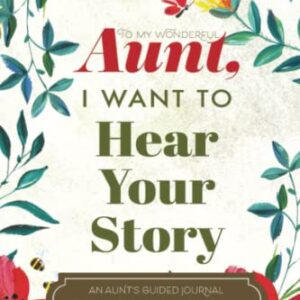 To My Wonderful Aunt, I Want to Hear Your Story: A Guided Journal to Share Her Life & Her Love (Hear Your Story Books)