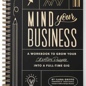 Mind Your Business: A Workbook to Grow Your Creative Passion Into a Full-time Gig