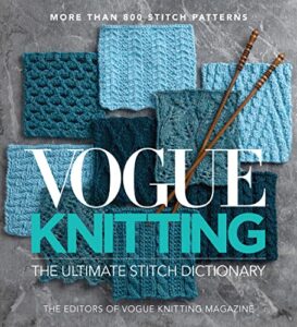 vogue® knitting the ultimate stitch dictionary: more than 800 stitch patterns